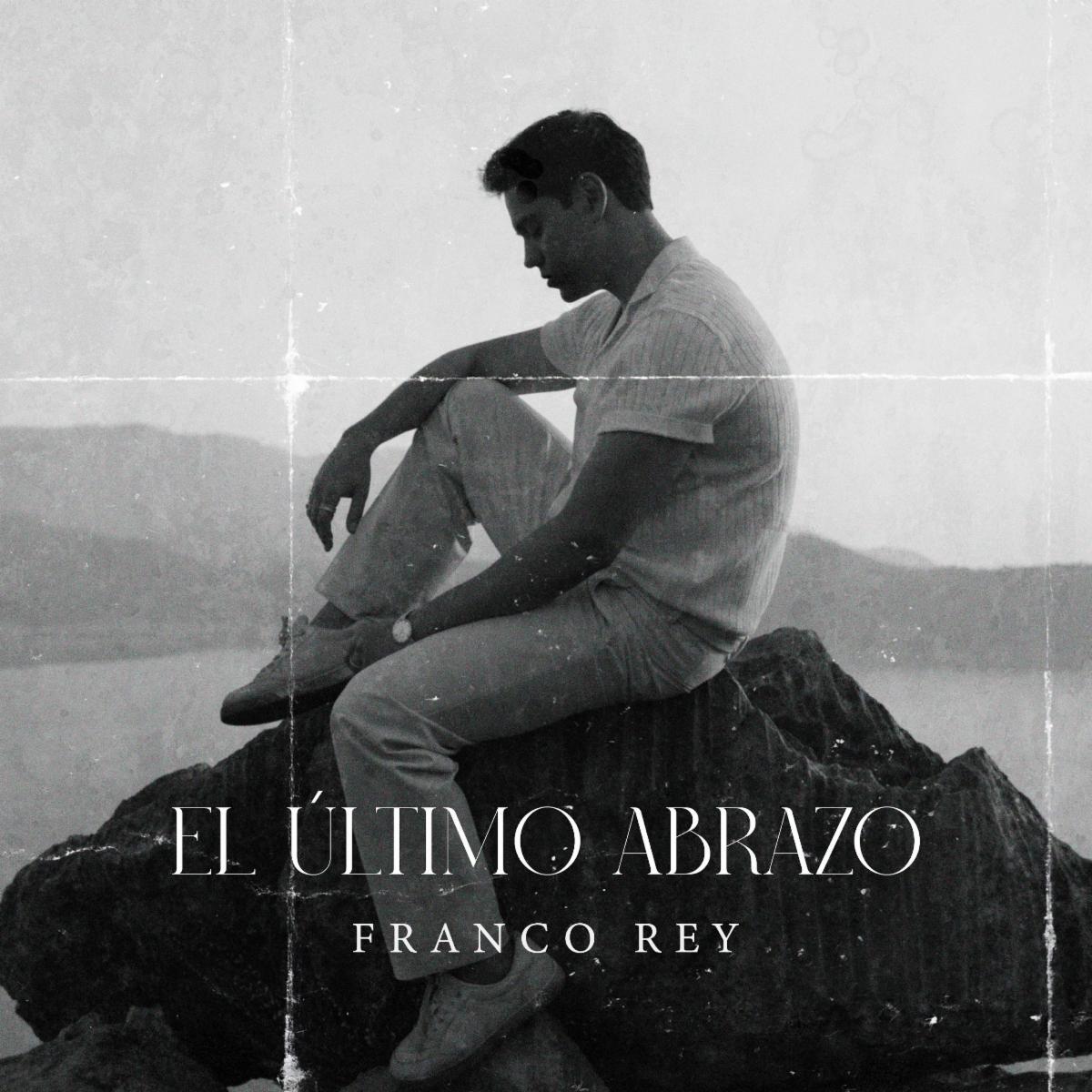 FRANCO REY REGRESA CON “EL ÚLTIMO ABRAZO” EL PRIMER SENCILLO DE SU ...
